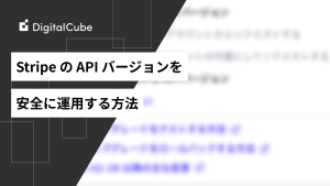 Stripe の API バージョンを安全に運用する方法 - Stripe Sessions で学んだベストプラクティス - 株式会社デジタルキューブ
